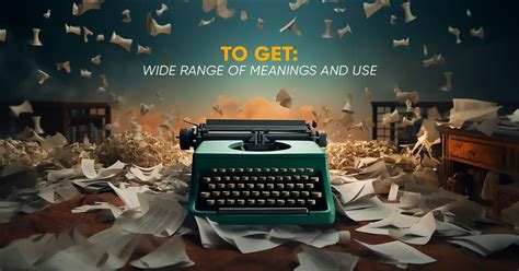 The Meanings And Use Of The Verb To Get