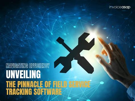 The Pinnacle Of Field Service Tracking Software Invoiceasap