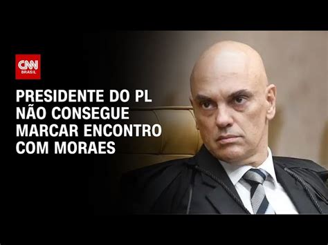 Presidente Do Pl Insiste Mas Não Consegue Encontro Com Moraes Blogs