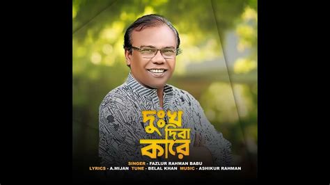 দুঃখ দিবা কারে যাদের জীবনে দুঃখে ভরা তাদের আবার দুঃখ কিশশের তবে গানটা