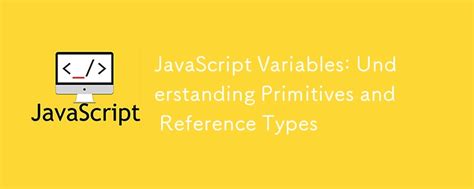 javascript variables understanding primitives and reference types js