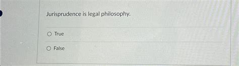 Solved Jurisprudence Is Legal Philosophytruefalse