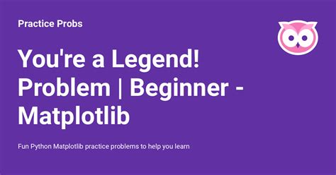 Youre A Legend Problem Beginner Matplotlib Practice Probs