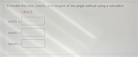 Solved Evaluate The Sine Cosine And Tangent Of The Angle