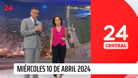 24 Central Miércoles 10 De Abril 2024 24 Horas Tvn Chile Youtube