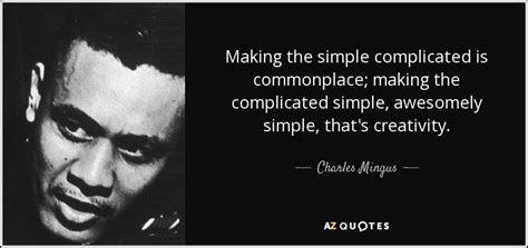 Charles Mingus Quote Making The Simple Complicated Is Commonplace