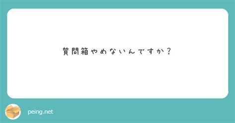 質問箱やめないんですか？ Peing 質問箱
