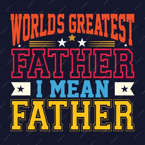 Premium Vector Worlds Greatest Father I Mean Father Dad T Shirt Design