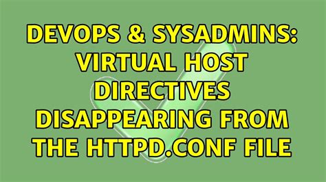 DevOps SysAdmins Virtual Host Directives Disappearing From The Httpd