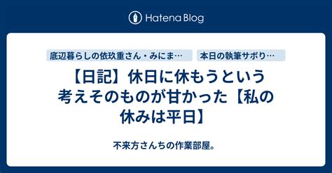 日記休日に休もうという考えそのものが甘かった私の休みは平日 不来方さんちの作業部屋