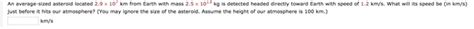 Solved An Average Sized Asteroid Located 2 9 × 107 Km From