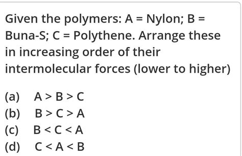 Given The Polymers A Nylon 6 6 B Buna S C Polythene Arrange