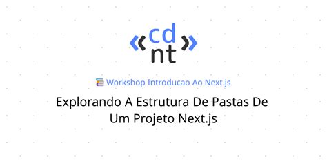 Explorando A Estrutura De Pastas De Um Projeto Nextjs Introdução Ao