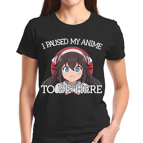 Anime Girl Graphic T Shirt For Women I Paused My Anime To Be Here