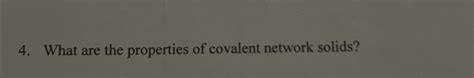Solved What Are The Properties Of Covalent Network Solids
