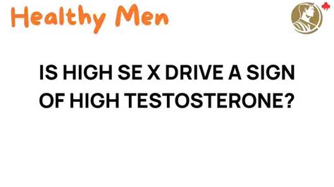 Unraveling The Connection Is High Sex Drive A Sign Of High Testosterone