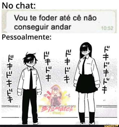 No chat Vou te foder até cê não conseguir andar Pessoalmente iFunny Brazil