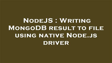 NodeJS Writing MongoDB Result To File Using Native Node Js Driver
