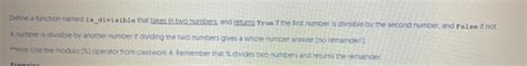 Solved Define A Function Named Is Divisible That Takes In Chegg