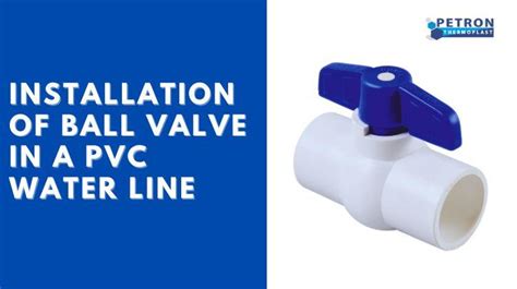 How To Install A Ball Valve In A Pvc Water Line Easily Petron