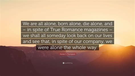 Hunter S Thompson Quote We Are All Alone Born Alone Die Alone And