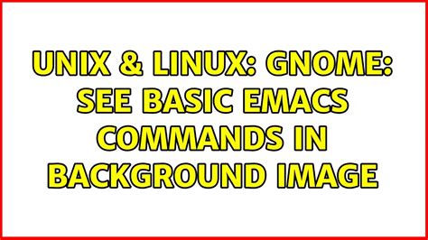 Unix And Linux Gnome See Basic Emacs Commands In Background Image Youtube