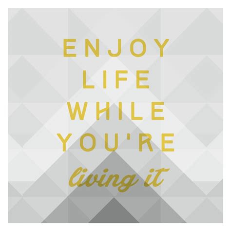 “enjoy Life While Youre Living It You Can Never At A Way Of Traveling