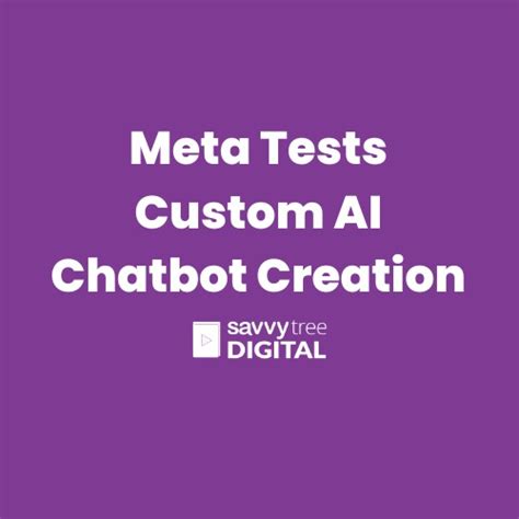 Meta Tests Custom Ai Chatbot Creation Savvytree Digital