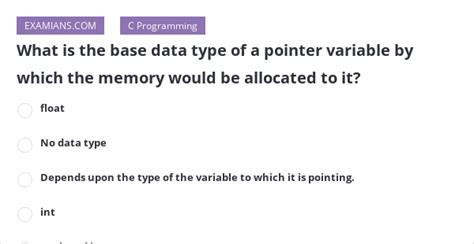 What Is The Base Data Type Of A Pointer Variable By Which The Memory Would Be Allocated To It