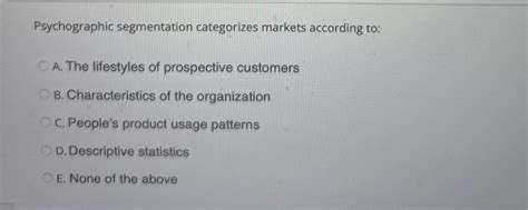Solved Psychographic segmentation categorizes markets | Chegg.com