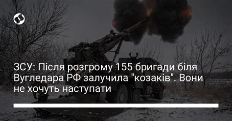 ЗСУ Після розгрому 155 бригади у Вугледарі РФ залучила козаків Вони не хочуть наступати