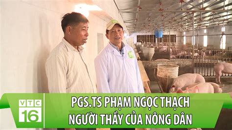 Pgsts Phạm Ngọc Thạch Người Thầy Của Nông Dân Trong Chăn Nuôi Lợn Gà Pgsts Phạm Ngọc Thạch Người Thầy Của Nông Dân Trong Chăn Nuôi Lợn Gà