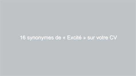 16 synonymes de Excité sur votre CV