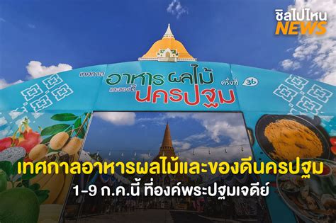 ไปหาของกินกันกับงานเทศกาลอาหารผลไม้และของดีนครปฐม ครั้งที่ 36 วันที่ 1 9 ก ค นี้ ที่องค์พระปฐมเจดีย์