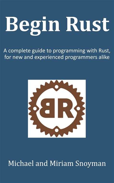 Begin Rust A Complete Guide To Programming With Rust For New And Experienced Programmers Alike