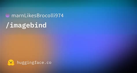 Marnlikesbrocolli974imagebind · Hugging Face