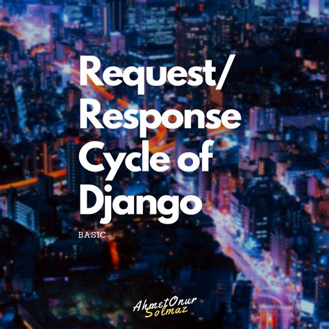 Requestresponse Cycle Of Django Basic Ahmet Onur Solmaz