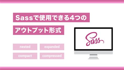 Sassで使用できる4つのアウトプット形式の特徴や使い方を解説 WebDev Tech