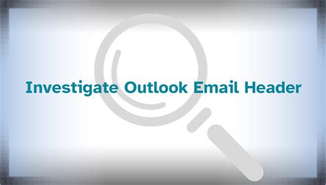 Investigate Outlook Email Header Accurately To Examine Email Data