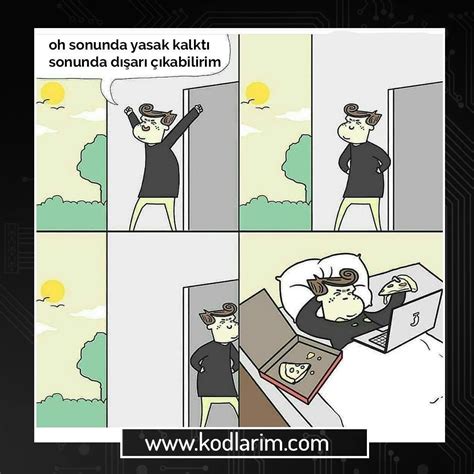Oh be sonunda yasaklar kalktı Sonunda dışarı çıkabilirim Amaan ne gerek var Daha