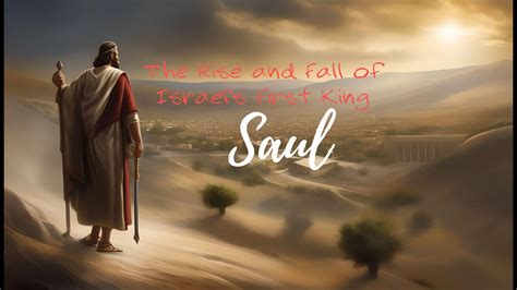 Saul The Rise And Fall Of Israels First King A Biblical Saga Youtube