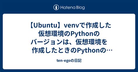 Ubuntuvenvで作成した仮想環境のPythonのバージョンは仮想環境を作成したときのPythonのバージョンと同様になる