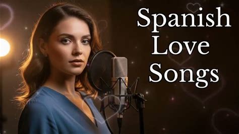 Spanish Love Songs For Sweet Moments And Deep Emotions Youtube
