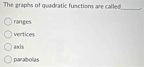Solved The Graphs Of Quadratic Functions Are Called Ranges Vertices