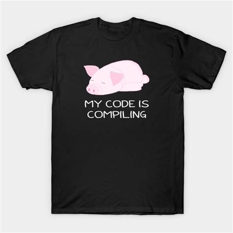 My Code Is Compiling Coder T Shirt Teepublic
