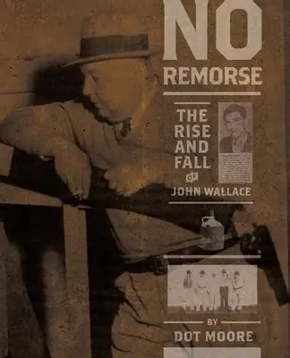 No Remorse The Rise And Fall Of John Wallace