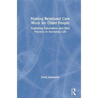 Making Relational Care Work For Older People Exploring Innovation And