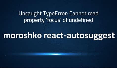 Uncaught Typeerror Cannot Read Property Focus Of Undefined In Moroshko React Autosuggest
