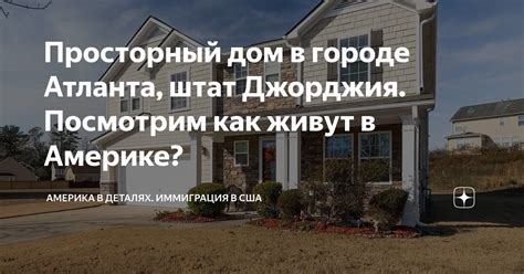 Просторный дом в городе Атланта штат Джорджия Посмотрим как живут в Америке ВИЗА ТАЛАНТОВ