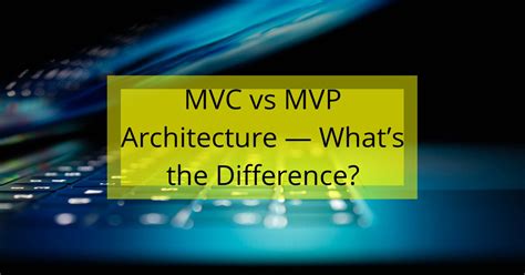 mvc vs mvp architecture — what s the difference undercode testing